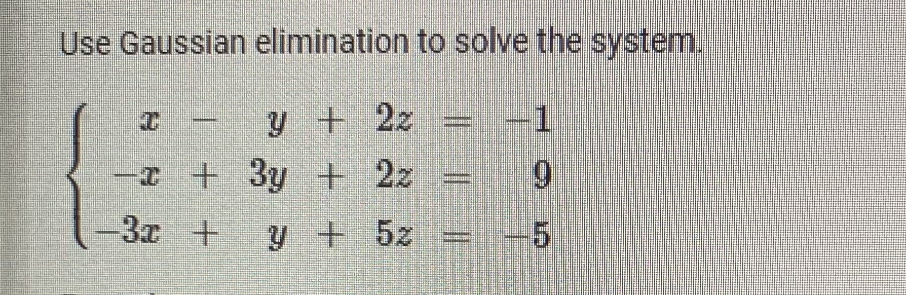 Solved Use Gaussian elimination to solve the | Chegg.com