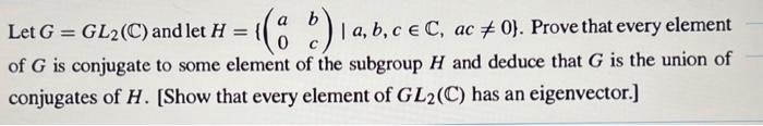 Solved Let G=GL2(C) and let H={(a0bc)∣a,b,c∈C,ac =0}. Prove | Chegg.com