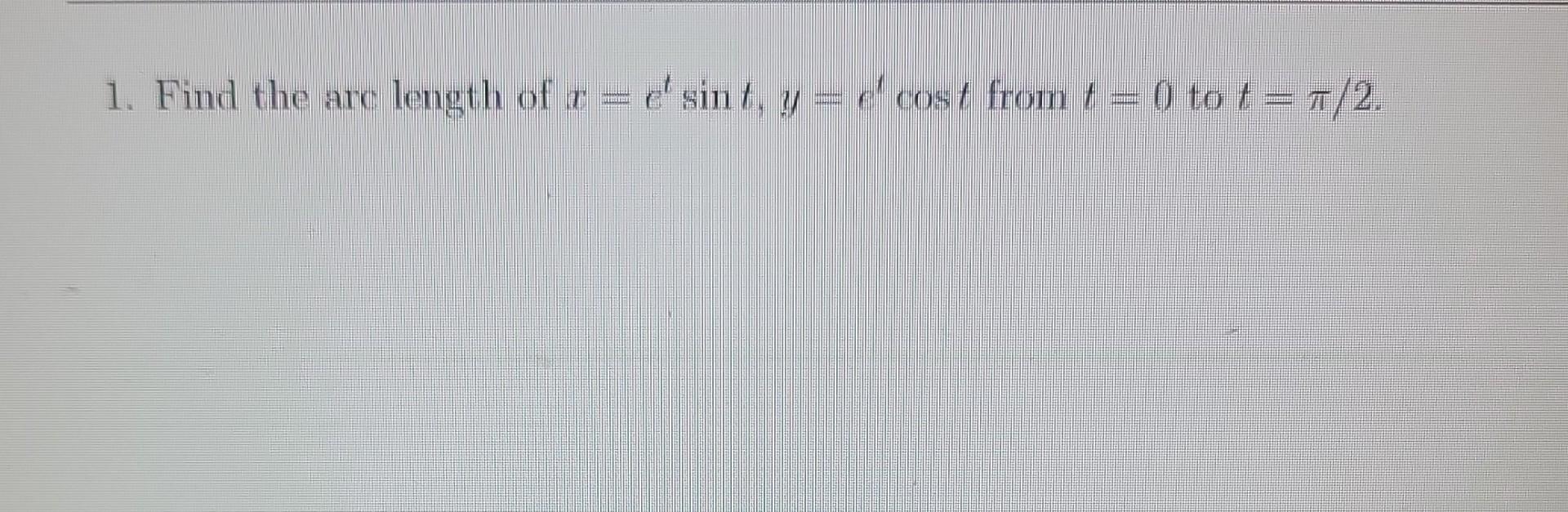 Solved 1. Find the arc length of x = e^t sint, y = e^t cost | Chegg.com