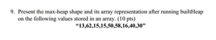 Solved 9. Present the max-heap shape and its array | Chegg.com