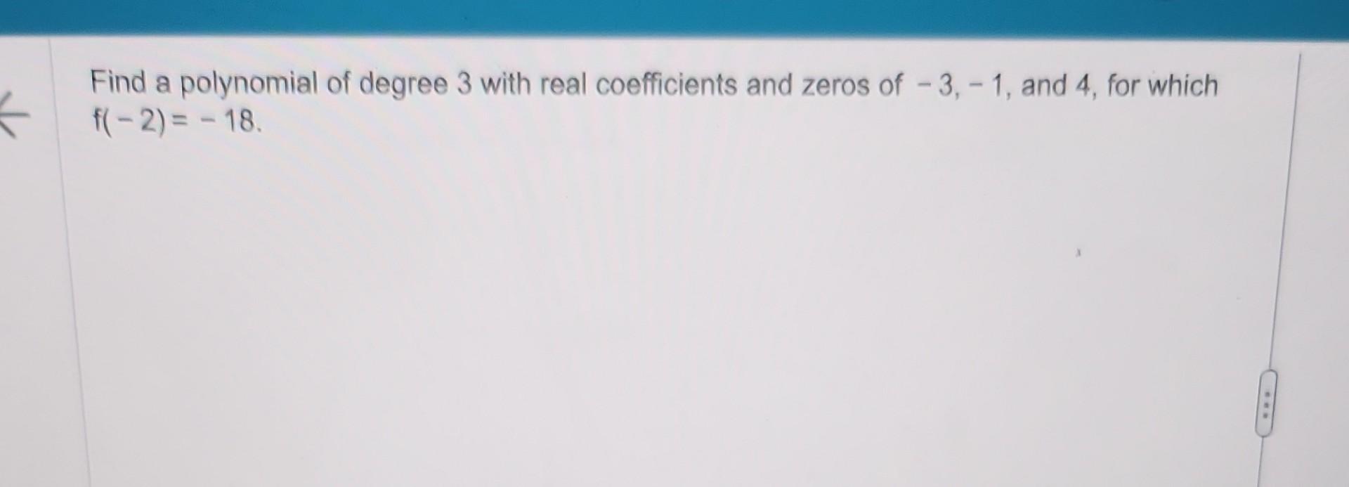 Solved Find a polynomial of degree 3 with real coefficients | Chegg.com