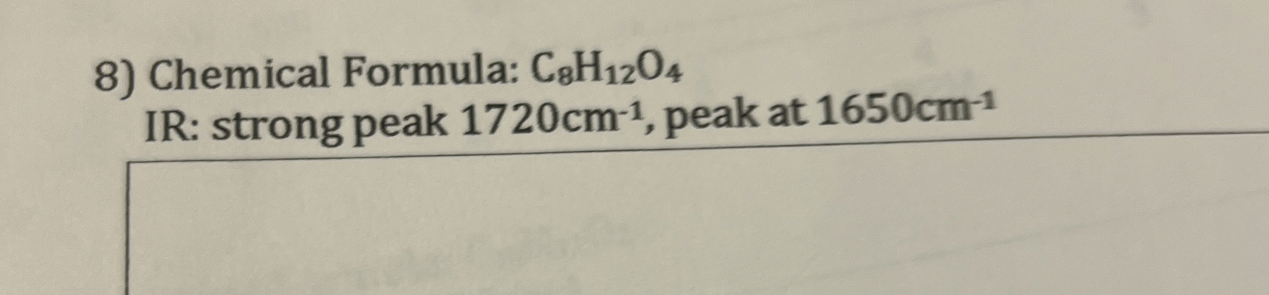 Solved Chemical Formula: C8H12O4IR: strong peak 1720cm-1, | Chegg.com