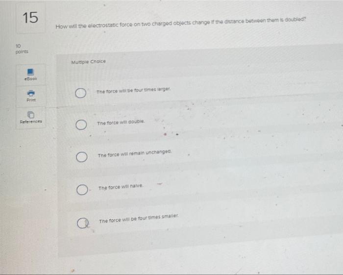Solved 15 How will the electrostatic force on two charged | Chegg.com