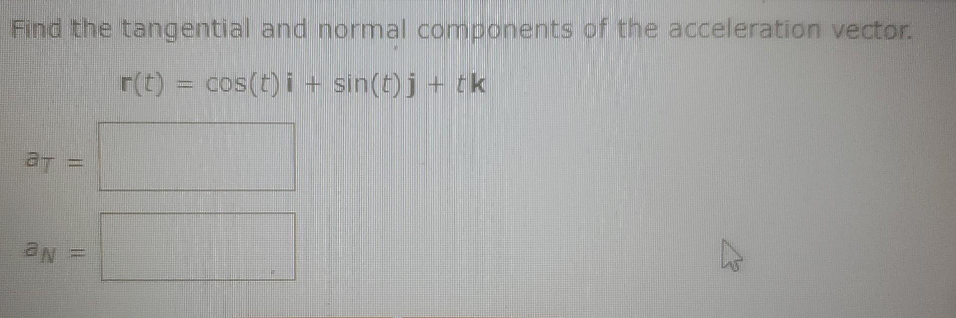 Solved Find the tangential and normal components of the | Chegg.com