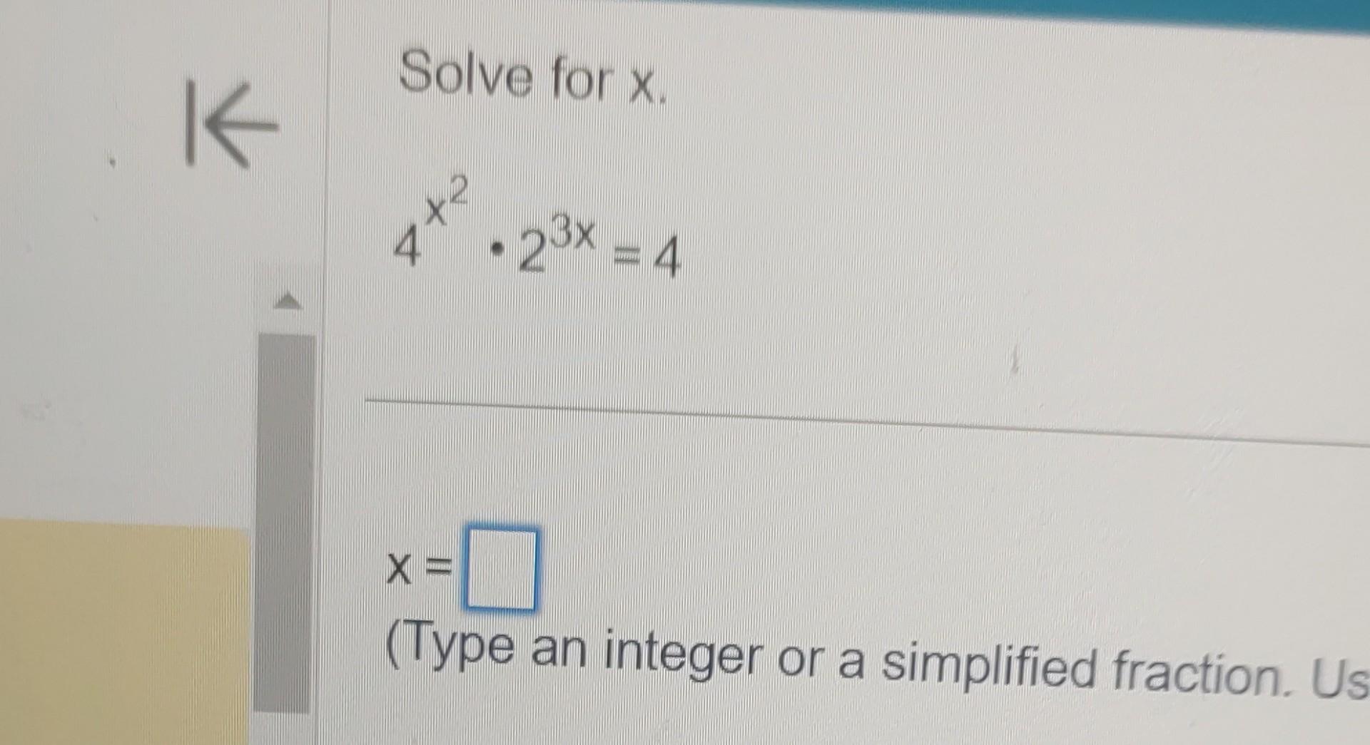 Solved Solve for x 4x2⋅23x=4 x= (Type an integer or a | Chegg.com