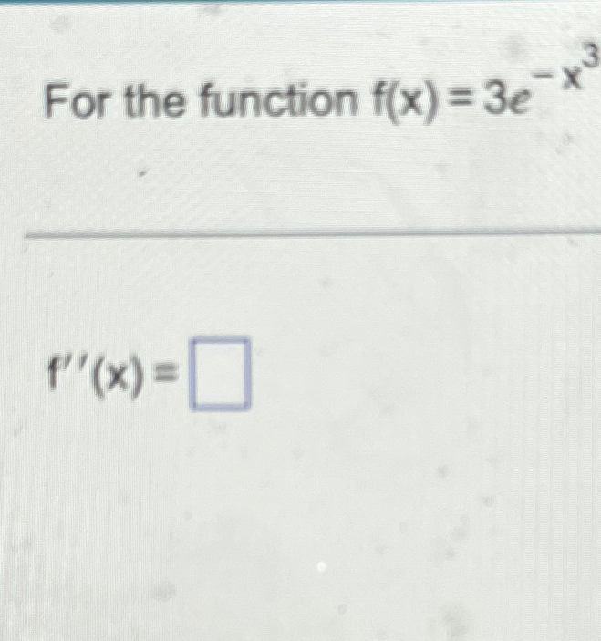 Solved For the function f(x)=3e-x3f''(x)= | Chegg.com