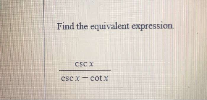 Solved Find the equivalent expression. CSC X CSCX - cotx | Chegg.com