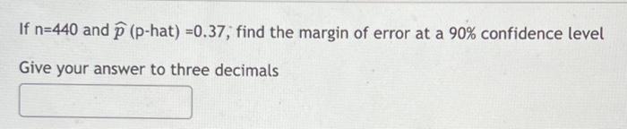 Solved If n=440 and p ( p-hat) =0.37; find the margin of | Chegg.com