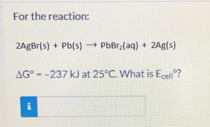 Solved For the reaction:2ArBr + Pb --> PbBr2 + 2AgDelta G = | Chegg.com