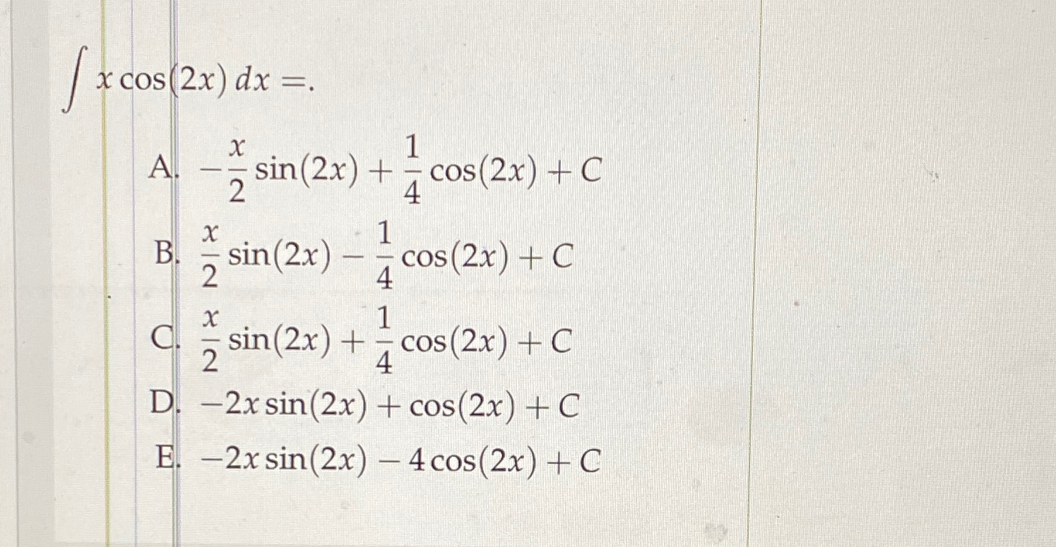 Solved ∫﻿﻿xcos(2x)dx=A. -x2sin(2x)+14cos(2x)+CB. x2sin(2x)-1 | Chegg.com