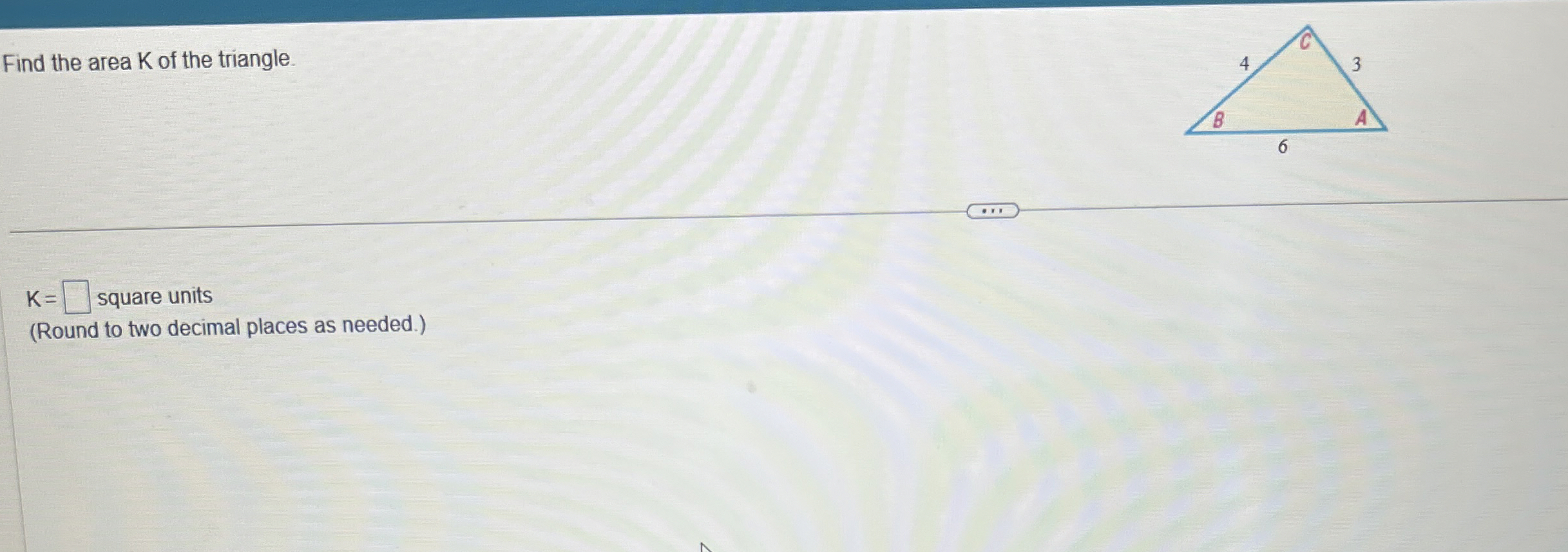 Solved Find the area K of the triangle.K= ﻿square | Chegg.com