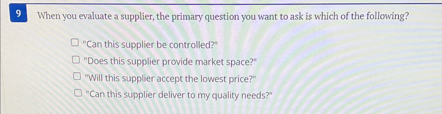 Solved 9 ﻿When you evaluate a supplier, the primary question | Chegg.com