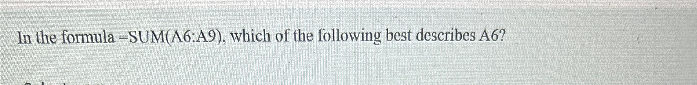 Solved In the formula = ﻿SUM(A6:A9), ﻿which of the following | Chegg.com