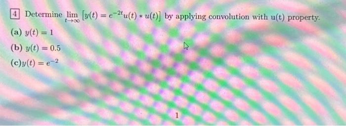 Solved 4 Determine limt→∞[y(t)=e−2tu(t)∗u(t)] by applying | Chegg.com