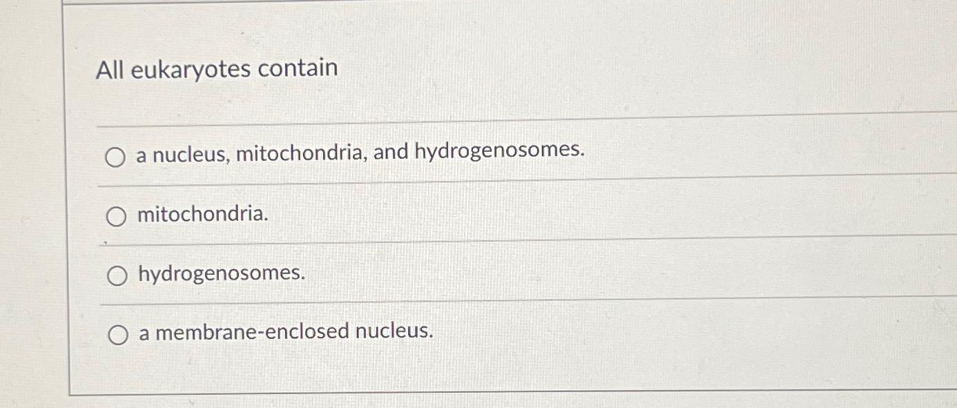 Solved All eukaryotes containa nucleus, mitochondria, and | Chegg.com