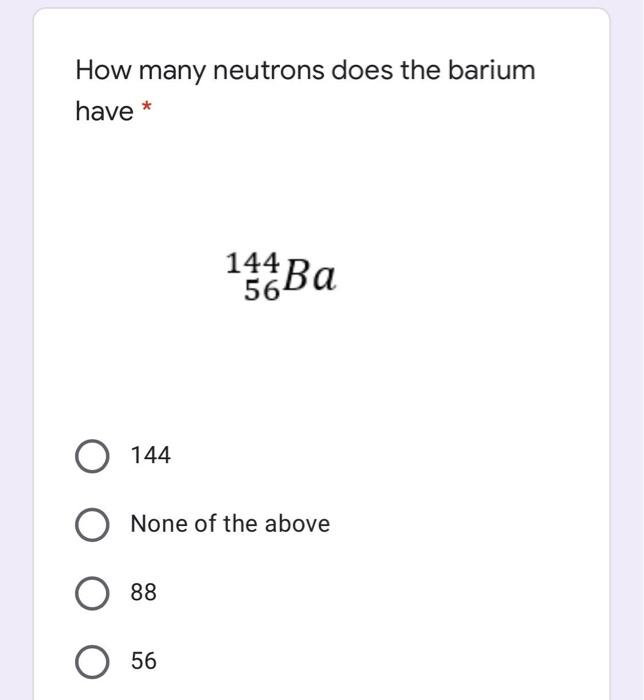 Solved How many neutrons does the barium have * 144 Ba 56 O | Chegg.com