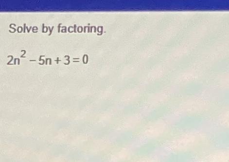 Solved Solve by factoring.2n2-5n+3=0 | Chegg.com
