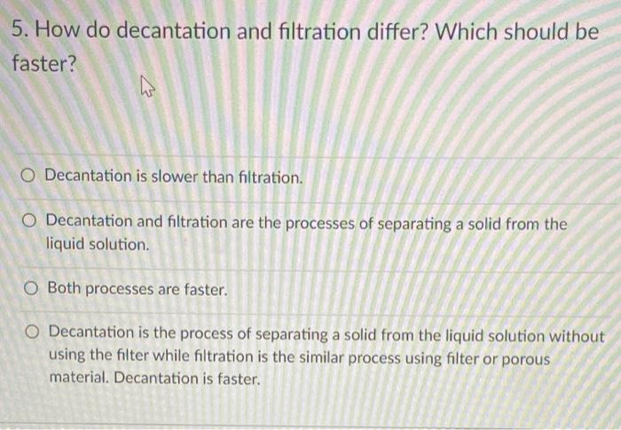 Solved 5. How do decantation and filtration differ? Which | Chegg.com