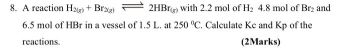 Solved 8. A reaction H2(g) + Br2(g) 2HBr(g) with 2.2 mol of | Chegg.com