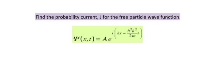 Solved Find the probability current, J for the free particle | Chegg.com