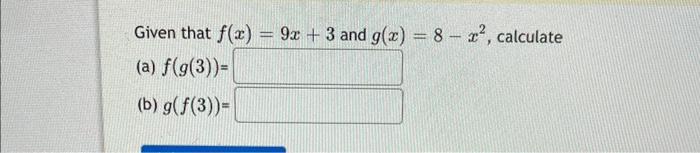 Solved Given that f(x)=9x+3 and g(x)=8−x2, calculate (a) | Chegg.com