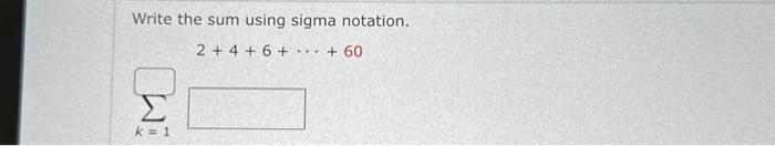 Solved Write the sum using sigma notation. 2+4+6+⋯+60 | Chegg.com