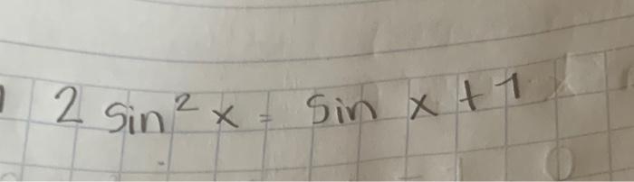 Solved 2sin2x=sinx+1 | Chegg.com