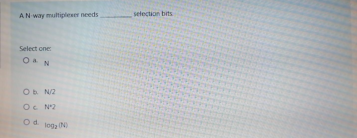 Solved A N-way multiplexer needs selection bits. Select one: | Chegg.com