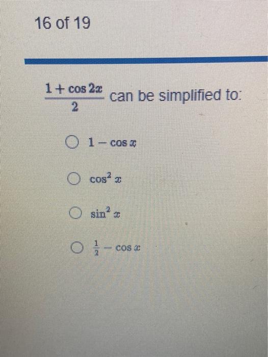 Solved 16 of 19 1+ cos 22 can be simplified to: 2 1 - cos O | Chegg.com