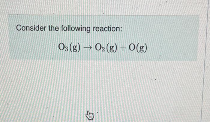Solved Consider the following reaction: O3( g)→O2( | Chegg.com