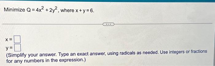 Solved Minimize Q=4x2+2y2, where x+y=6 x= y= (Simplify your | Chegg.com