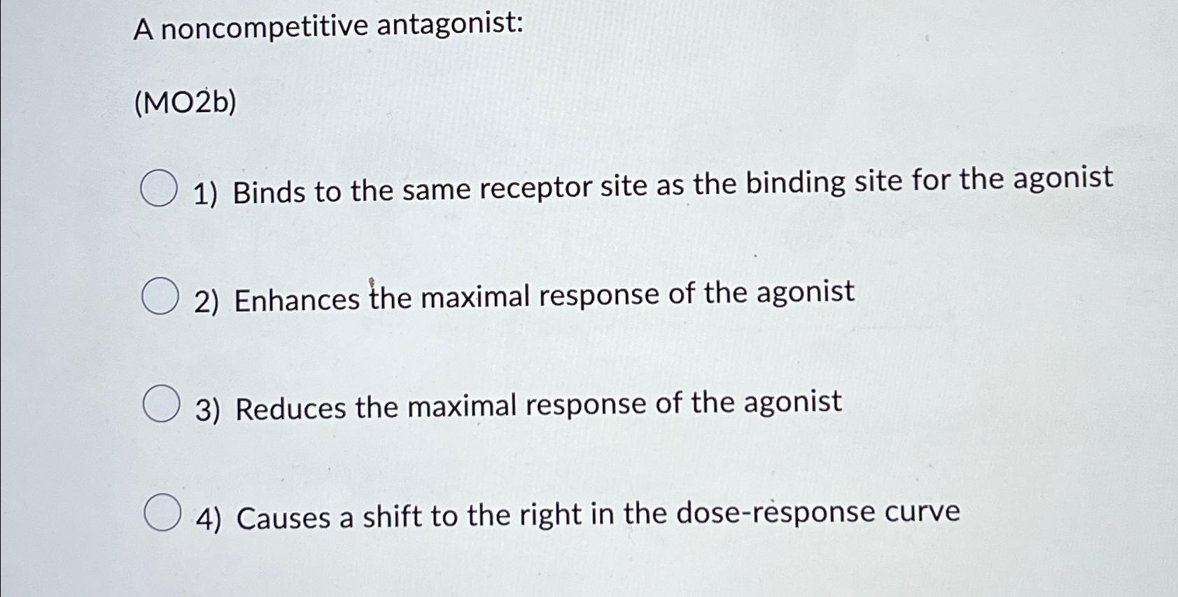 Solved A noncompetitive antagonist:(MO2b)Binds to the same | Chegg.com