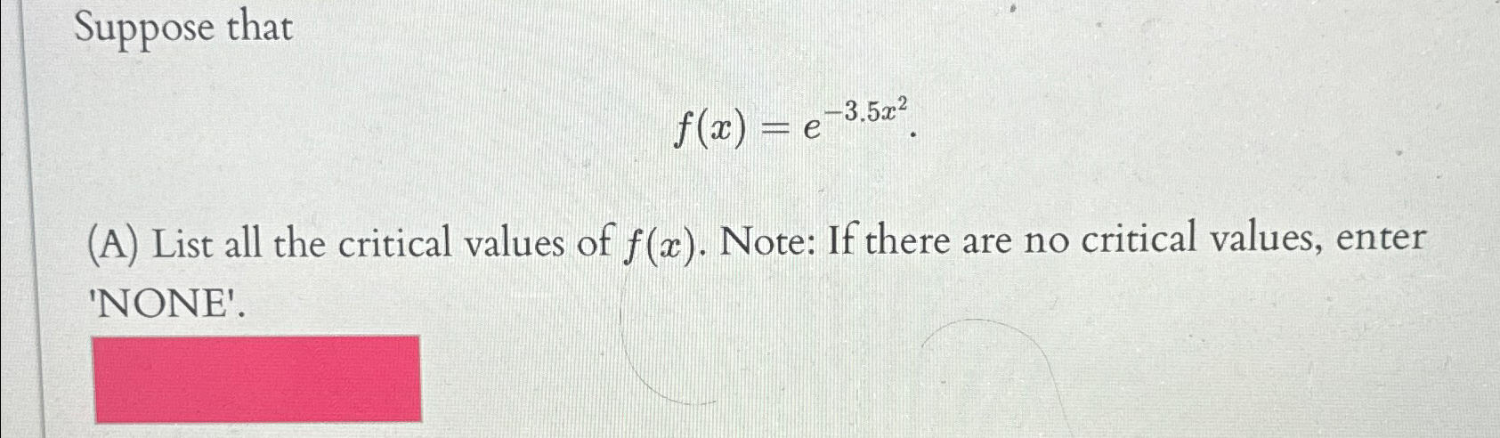 Solved Suppose thatf(x)=e-3.5x2.(A) ﻿List all the critical | Chegg.com