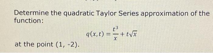 Solved Determine the quadratic Taylor Series approximation | Chegg.com