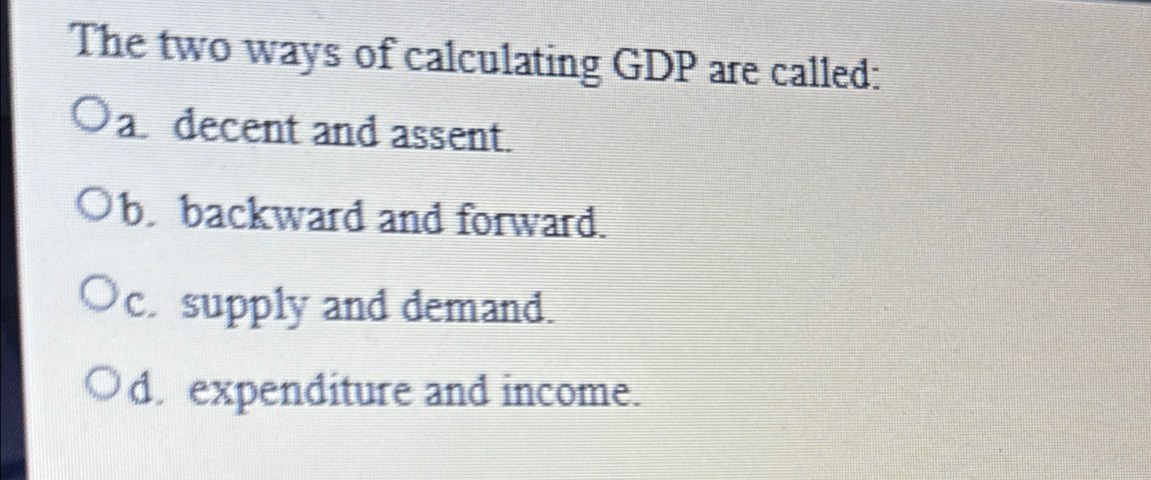 Solved The two ways of calculating GDP are called:a. ﻿decent | Chegg.com