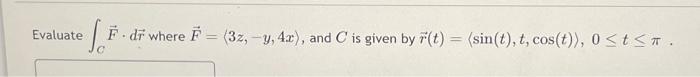 Solved Evaluate ∫CF⋅dr where F= 3z,−y,4x , and C is given by | Chegg.com