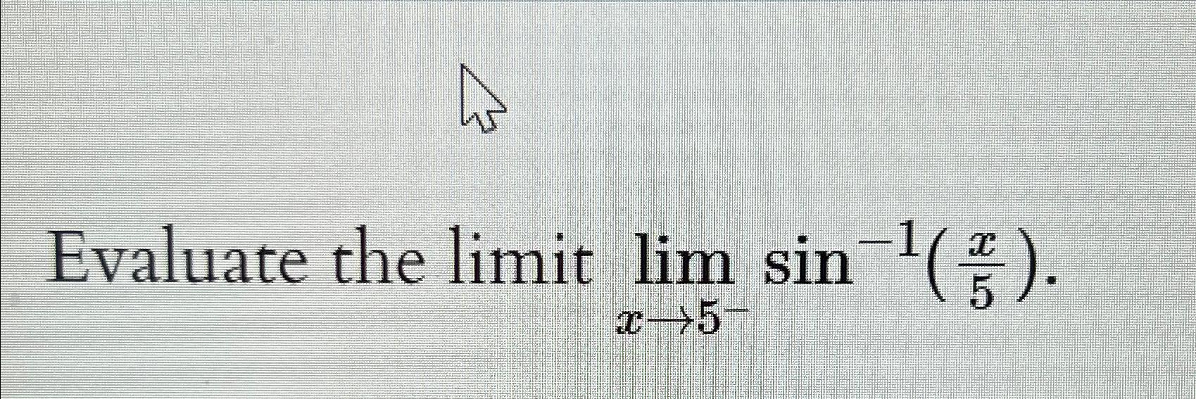 Solved Evaluate the limit limx→5-sin-1(x5) | Chegg.com