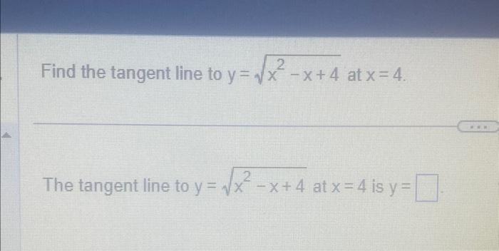 Solved Find the tangent line to y=x2−x+4 at x=4 The tangent | Chegg.com