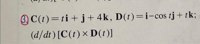 Solved C(t)=ti+j+4k, D(t)=i-cos tj + tk; (d/dt) [C(t) D(0)] | Chegg.com