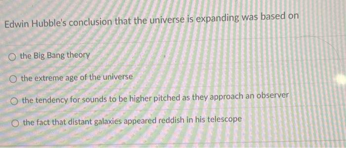 [Solved]: Edwin Hubble's conclusion that the universe i