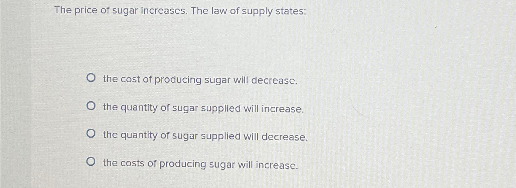 Solved The price of sugar increases. The law of supply | Chegg.com
