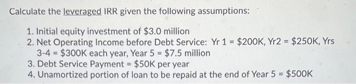 Solved Calculate the leveraged IRR given the following | Chegg.com