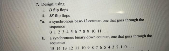 Solved 7. Design, using i. D flip flops ii. JK flip flops | Chegg.com