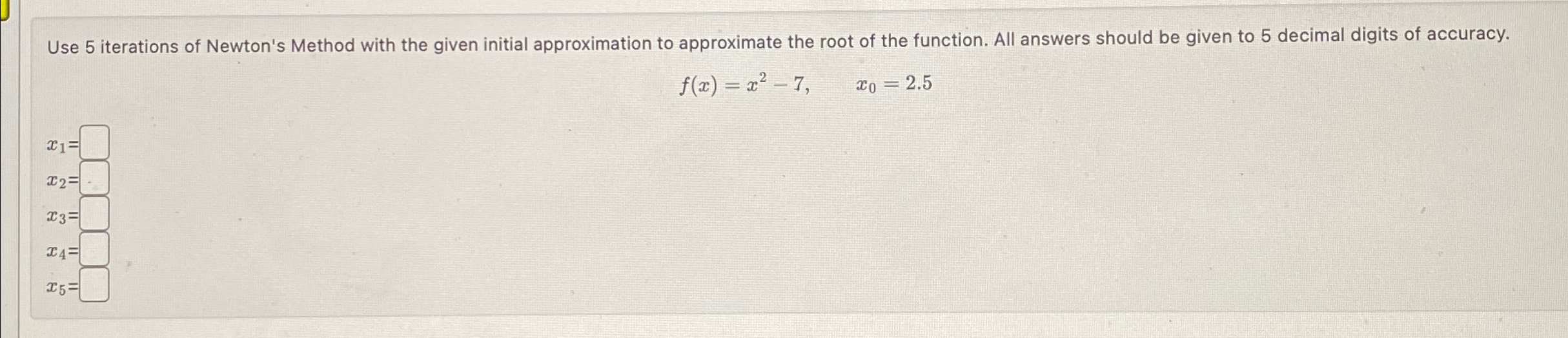 Solved Use 5 ﻿iterations of Newton's Method with the given | Chegg.com