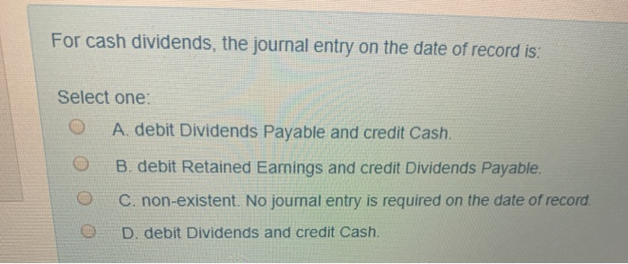 Solved For cash dividends, the journal entry on the date of | Chegg.com