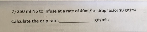 Solved 7) 250 ﻿ml NS to infuse at a rate of 40ml/hr. ﻿drop | Chegg.com