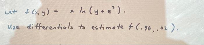 Solved Let f(x,y)=xln(y+e2). Use differentials to estimate | Chegg.com