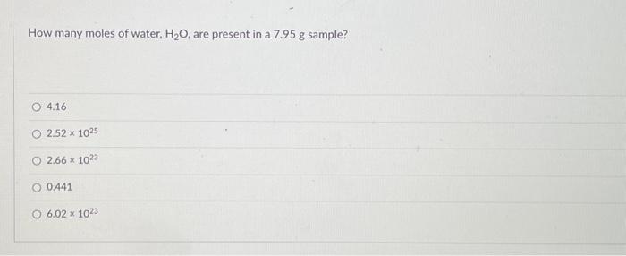 Solved How many moles of water, H2O, are present in a 7.95 g | Chegg.com