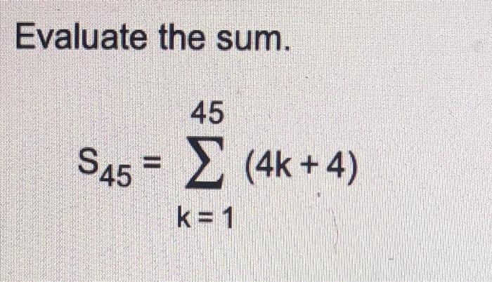 Solved Evaluate the sum. S45=∑k=145(4k+4)Find the sum of the | Chegg.com