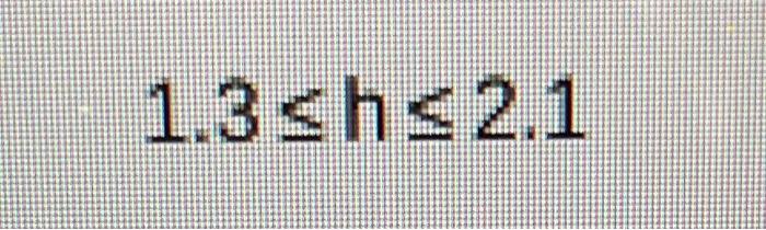 Solved 1.3≤h≤2.1 | Chegg.com